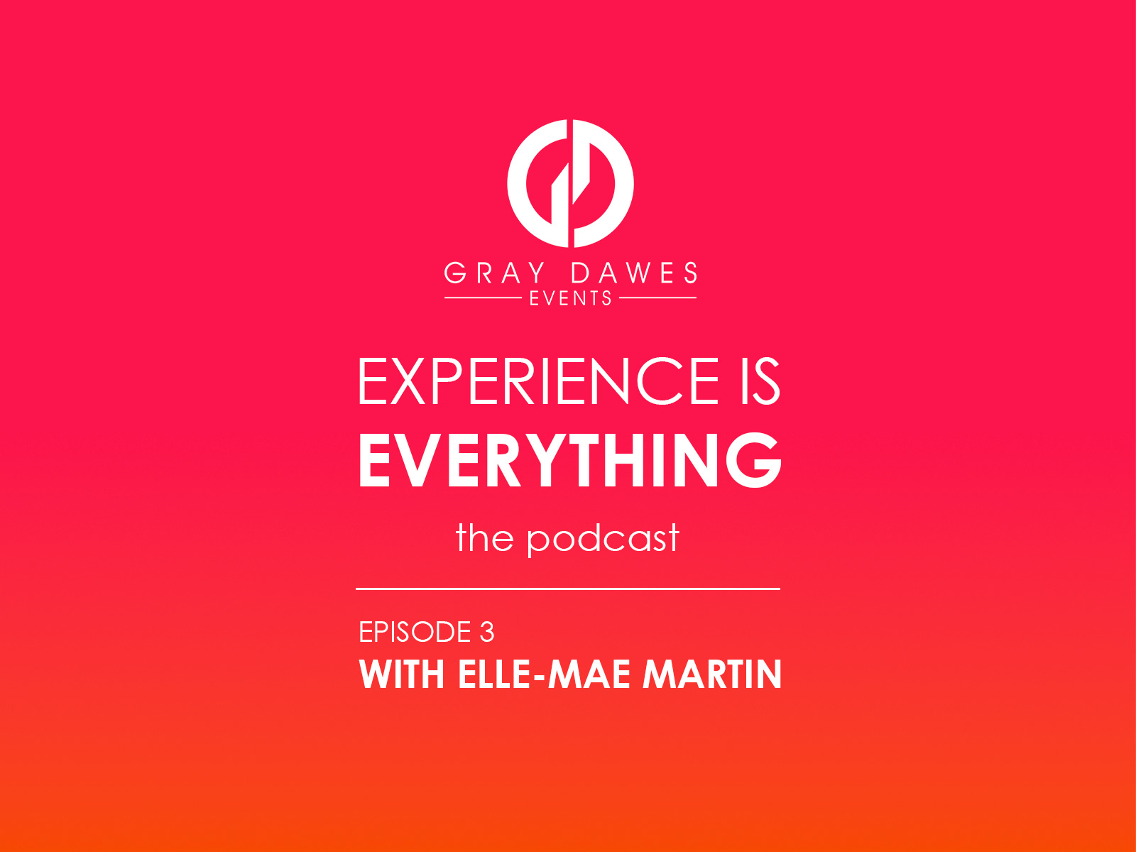 Experience is Everything - Episode 3 - Elle-Mae Martin - Gray Dawes Events